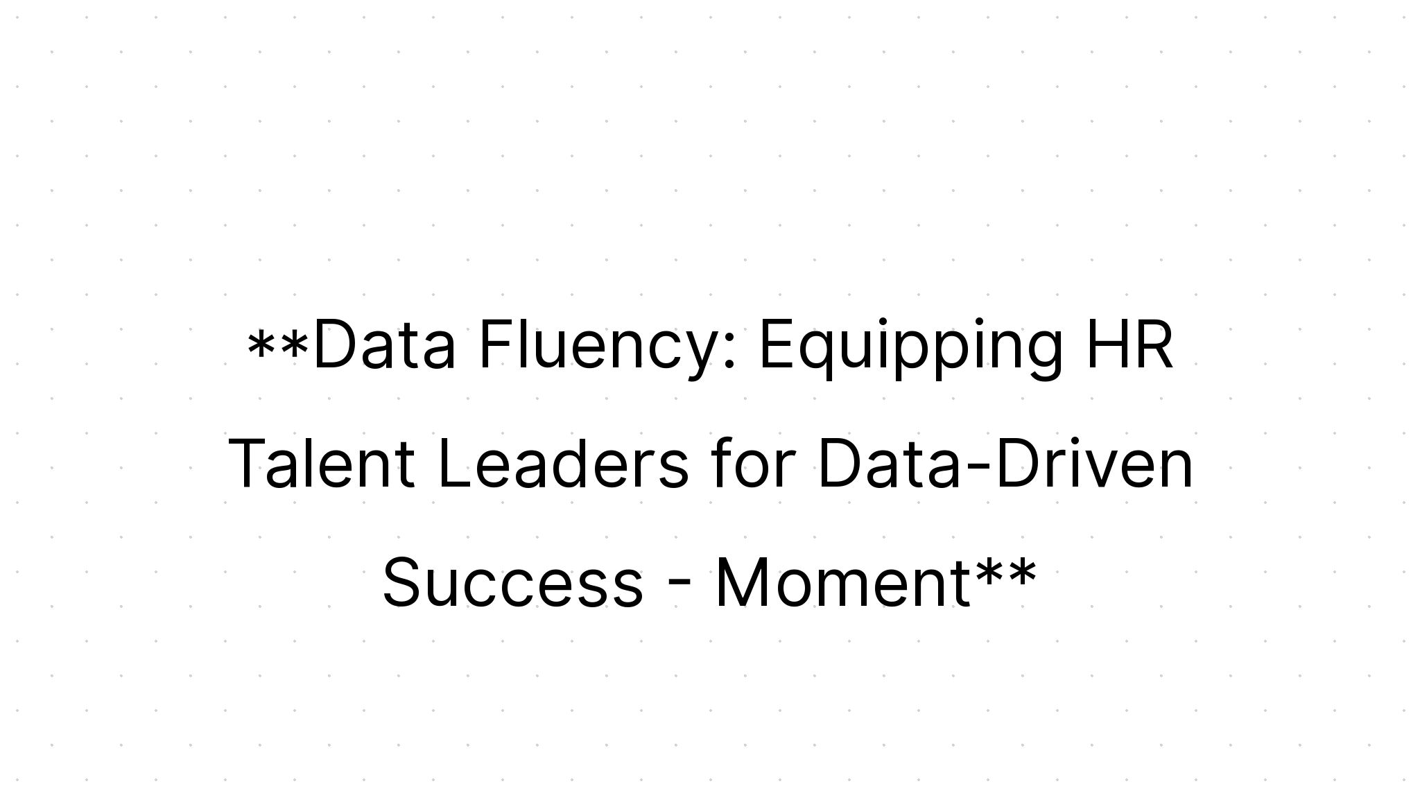 Moment: Data Fluency: Equipping HR Talent Leaders for Data-Driven ...